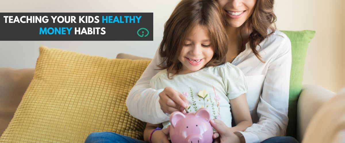 Teach Your Kids Healthy Money Habits - Insight Finance Solutions Ltd